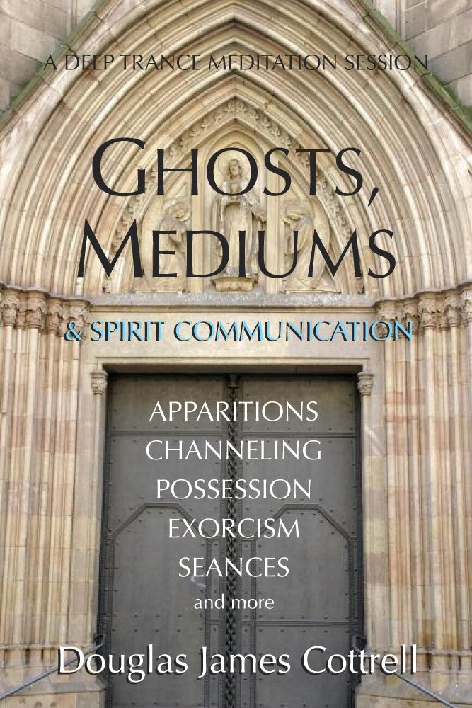 Ghosts, Mediums, and Spirit Communication (e-book) – Douglas James Cottrell